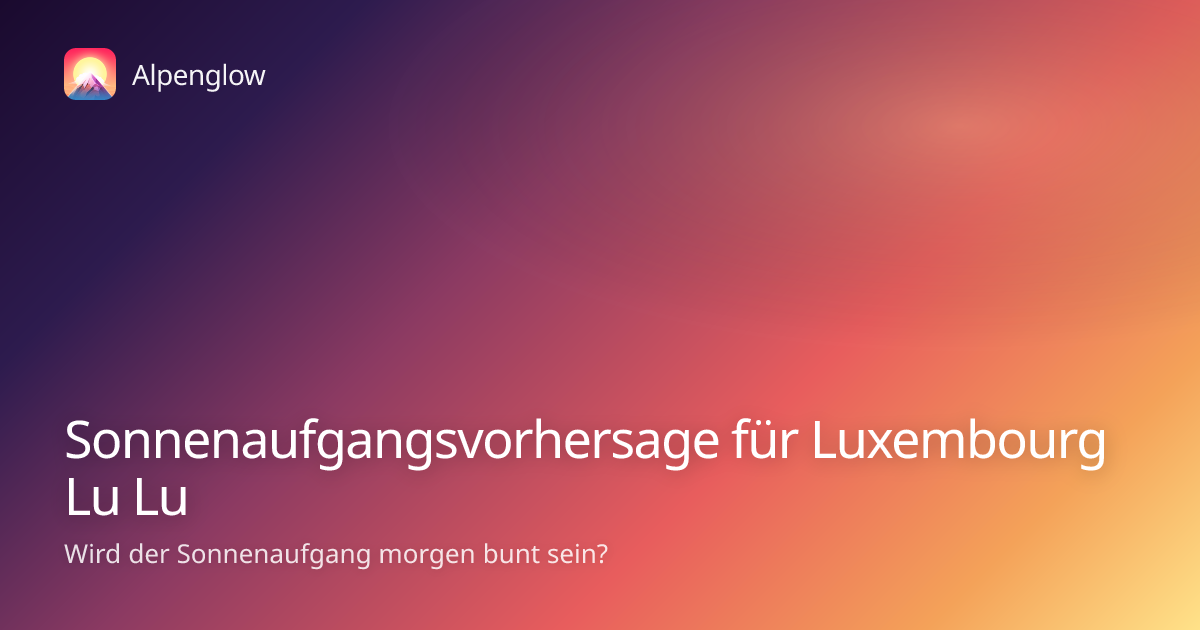 Luxembourg Sonnenaufgangsvorhersage heute | Alpenglow