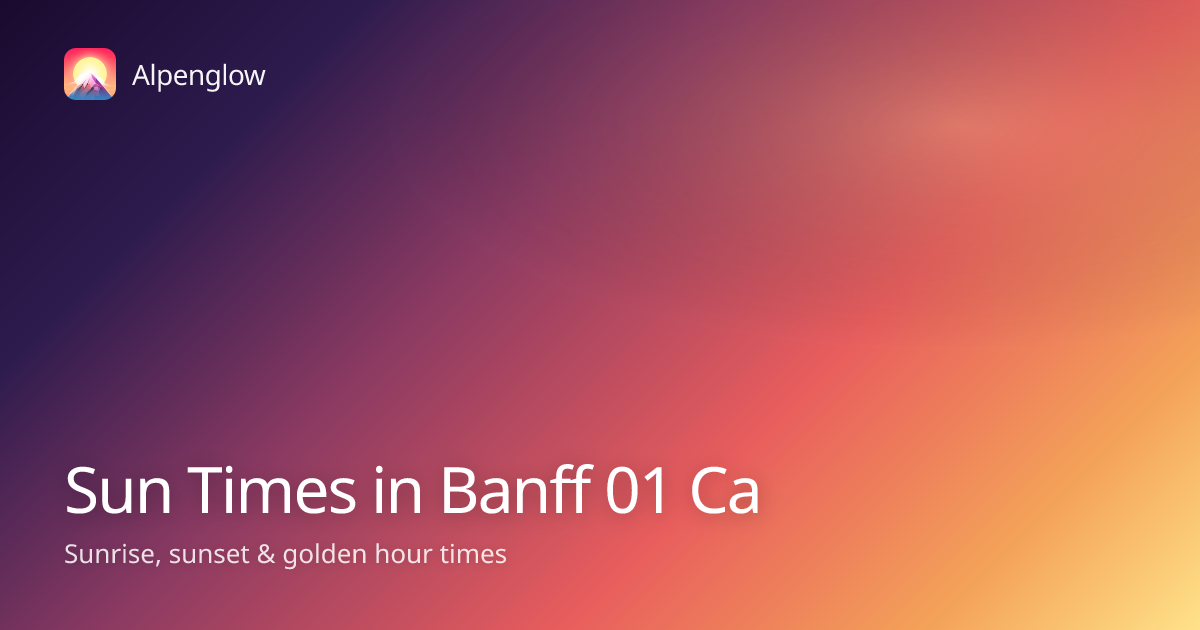 Sunrise & Sunset Times in Banff | Alpenglow