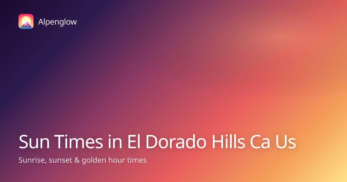 Sunrise & Sunset Times in El Dorado Hills | Alpenglow