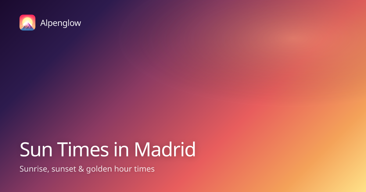Sunrise & Sunset Times in Madrid | Alpenglow