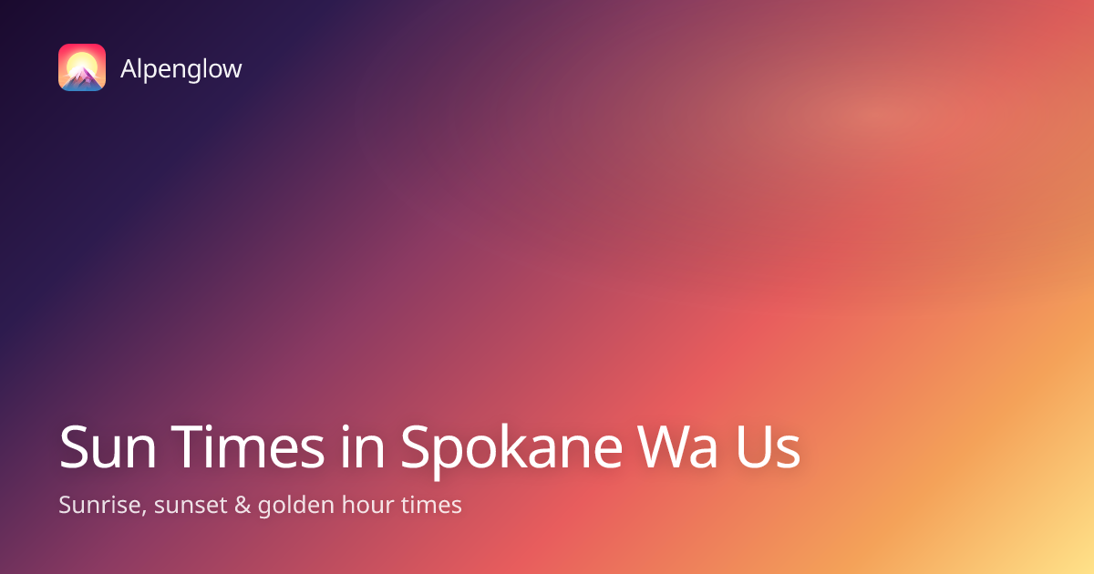 Sunrise & Sunset Times in Spokane | Alpenglow