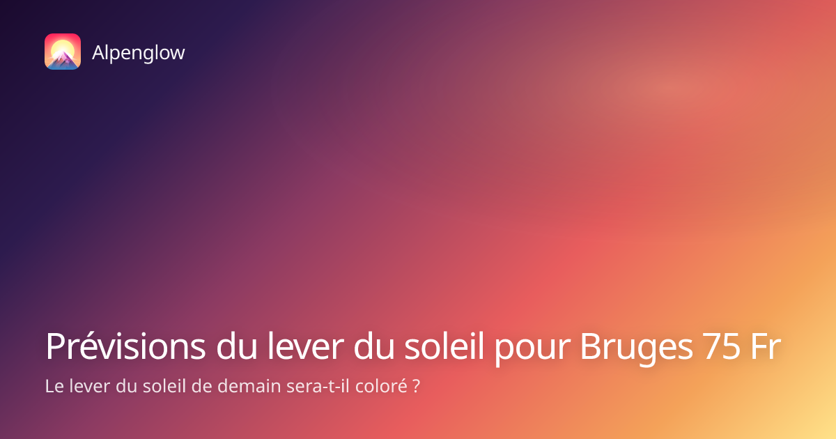 Bruges Prévisions du lever du soleil aujourd'hui | Alpenglow